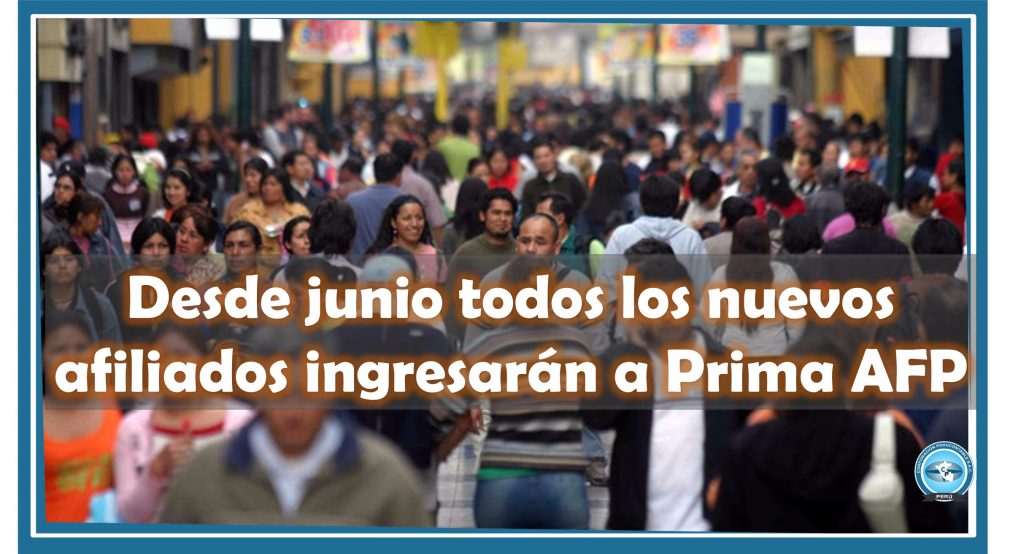 Desde junio todos los nuevos afiliados ingresarán a Prima AFP | Noticias