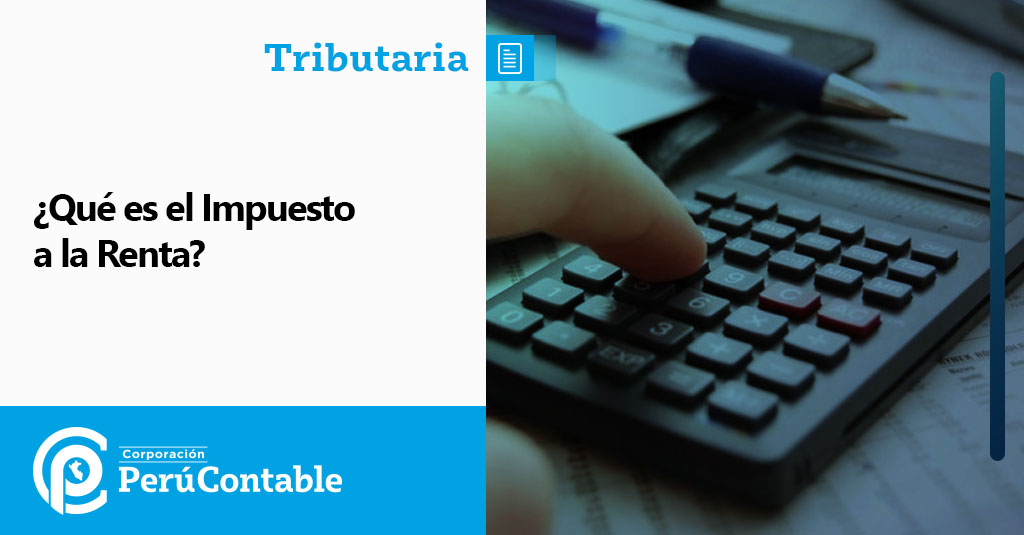 ¿Qué es el Impuesto a la Renta? | Tributación