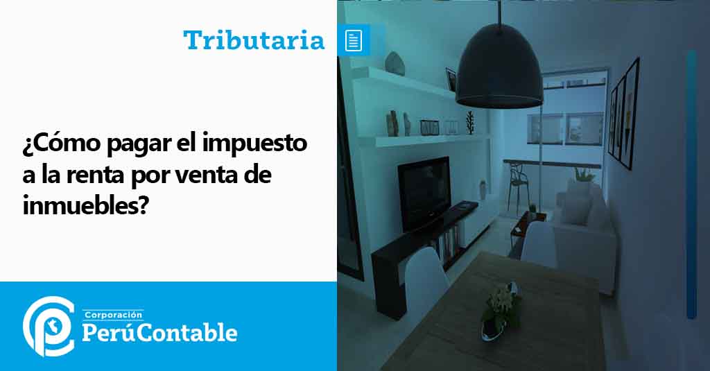¿Cómo pagar el impuesto a la renta por venta de inmuebles? | Tributación